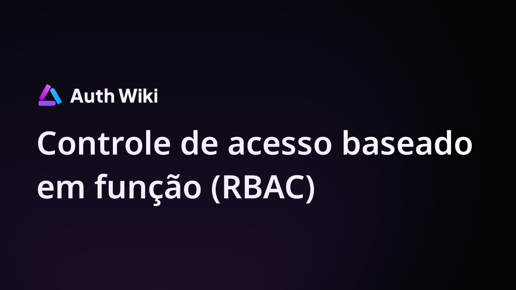 O que é Controle de acesso baseado em função (RBAC)? · Auth Wiki O que é Controle de acesso baseado em função (RBAC)? · Auth Wiki